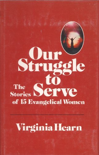 Our Struggle to Serve: The Stories of 15 Evangelical Women by Virginia ...