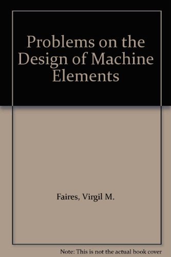 Problems on the Design of Machine Elements by Virgil Moring Faires ...
