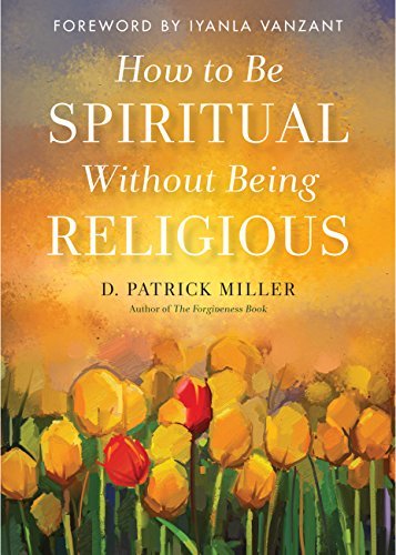 How to Be Spiritual Without Being Religious by D. Patrick Miller ...