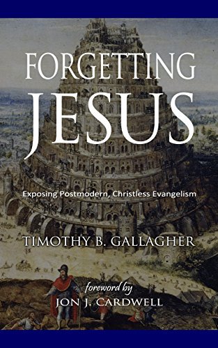 Forgetting Jesus: Exposing Postmodern, Christless Evangelism by Timothy ...