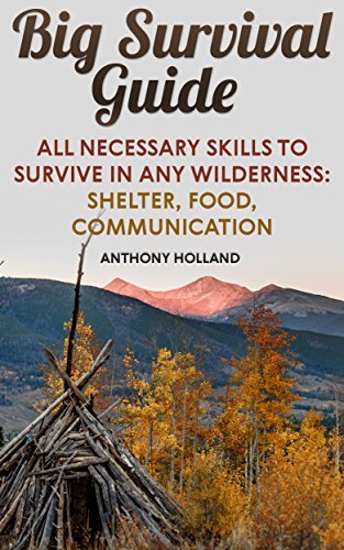 Big Survival Guide: All Necessary Skills To Survive In Any Wilderness ...