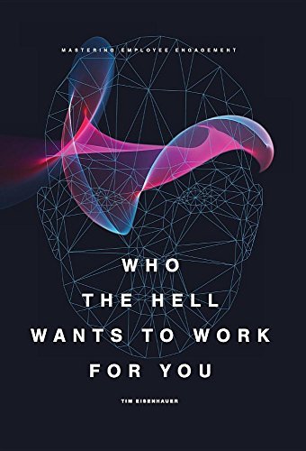 Who the Hell Wants to Work for You?: Mastering Employee Engagement by ...