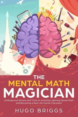 The Mental Math Magician: Underground Secrets and Tricks to Amazing ...
