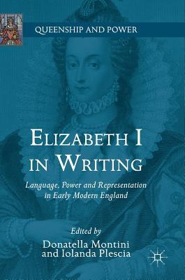 Elizabeth I in Writing: Language, Power and Representation in Early ...