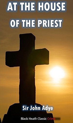 At the House of the Priest (Black Heath Classic Crime) by John Adye | Goodreads