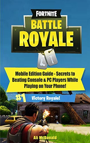 Fortnite Battle Royale: Mobile Edition Guide - Secrets to Beating ...