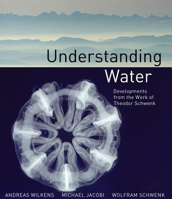 Understanding Water: Developments from the Work of Theodor Schwenk by ...