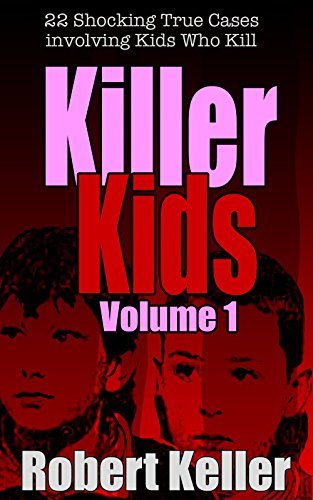 Killer Kids Volume 1: 22 Shocking True Crime Cases of Kids Who Kill by ...