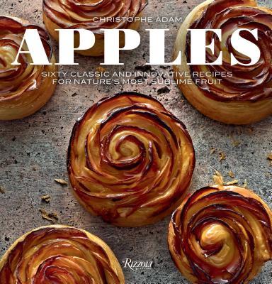Apples: Sixty Classic and Innovative Recipes for Nature's Most Sublime ...