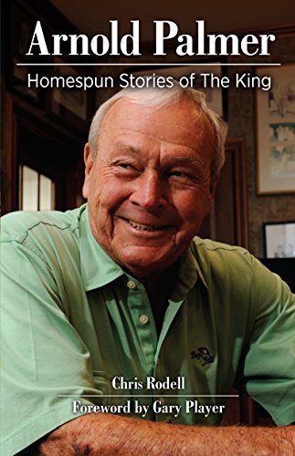 Arnold Palmer: Homespun Stories of The King by Chris Rodell | Goodreads