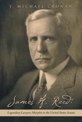 James A. Reed: Legendary Lawyer; Marplot in the United States Senate by ...