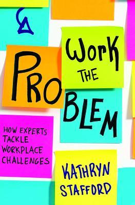 Work the Problem: How Experts Tackle Workplace Challenges by Kathryn ...