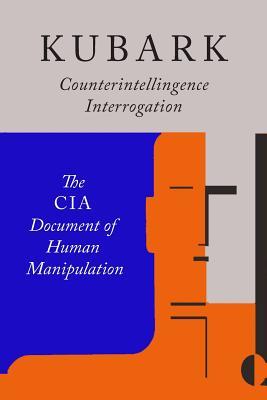 Kubark Counterintelligence Interrogation: The CIA Document of Human ...