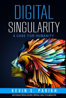 Digital Singularity: A Case For Humanity by Kevin S Parikh | Goodreads