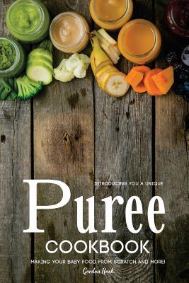 Introducing You a Unique Puree Cookbook: Making Your Baby Food from ...