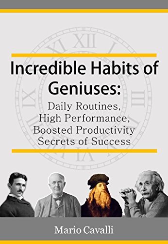 Incredible Habits of Geniuses: Daily Routines, High Performance ...