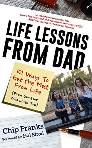 Life Lessons From Dad: 101 Ways to Get More From Life by Chip Franks ...