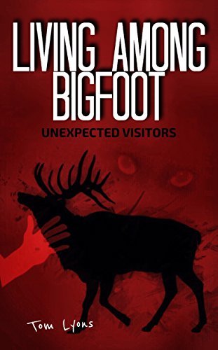 Living Among Bigfoot: Unexpected Visitors (A True Story) by Tom Lyons ...