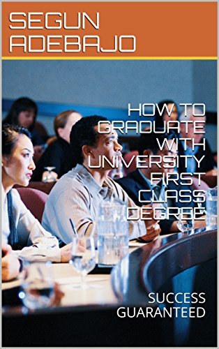HOW TO SCORE A-GRADES AND GRADUATE FIRST CLASS: SUCCESS GUARANTEED by ...
