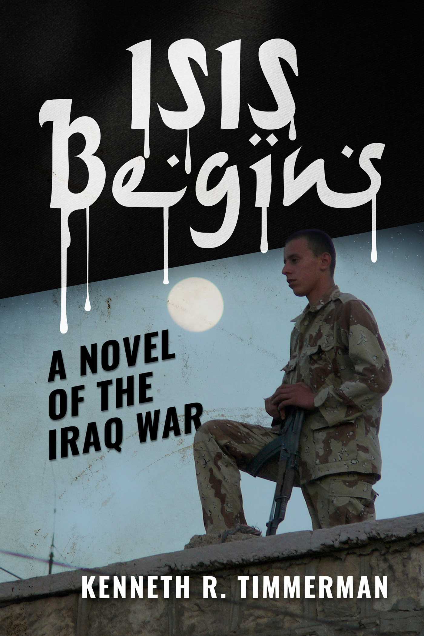 ISIS Begins: A Novel of the Iraq War by Kenneth R. Timmerman | Goodreads