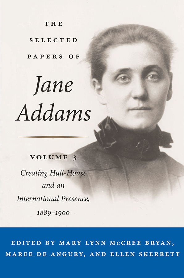 The Selected Papers of Jane Addams: Vol. 3: Creating Hull-House and an ...
