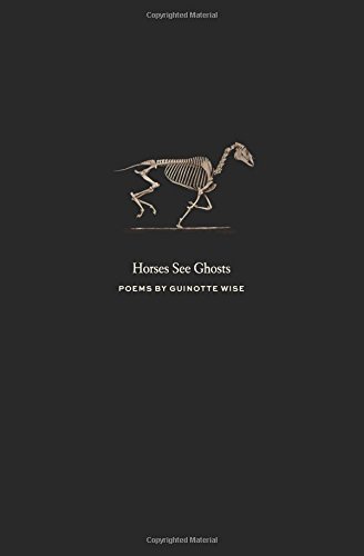 Horses See Ghosts by Guinotte Wise | Goodreads