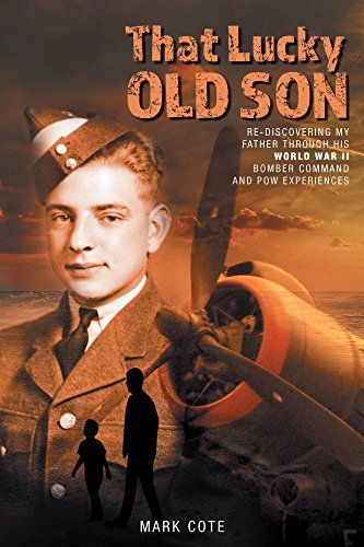 That Lucky Old Son: Re-discovering My Father Through His World War II ...