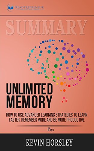 Summary: Unlimited Memory: How to Use Advanced Learning Strategies to Learn Faster, Remember ...