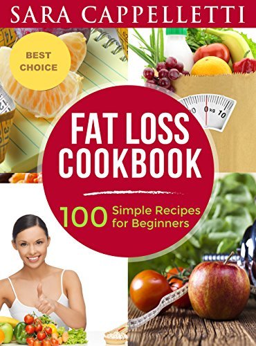 Fat Loss CookBook: 100 simple recipes for beginners by SARA CAPPELLETTI ...