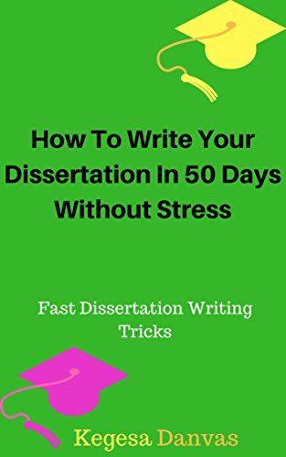 How To Write Your Dissertation In 50 Days Without Stress: Secrets of Fast Dissertation Writing ...