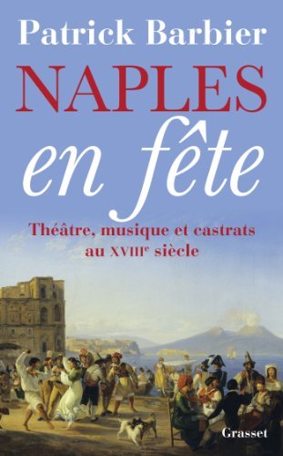 Naples en fête : Théâtre, opéras et castrats au XVIIIème siècle (essai ...