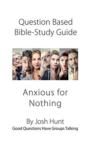 Question-based Bible Study Guide -- Anxious for Nothing: Good Questions Have Groups Talking by ...