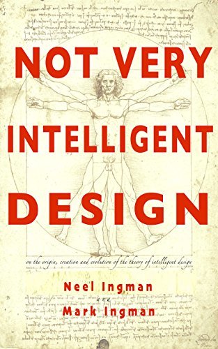 Not Very Intelligent Design: On the origin, creation and evolution of ...