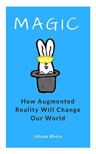 Magic: How Augmented Reality Will Change Our World by Ishaan Bhola | Goodreads