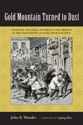 Gold Mountain Turned to Dust: Essays on the Legal History of the Chinese in the Nineteenth ...