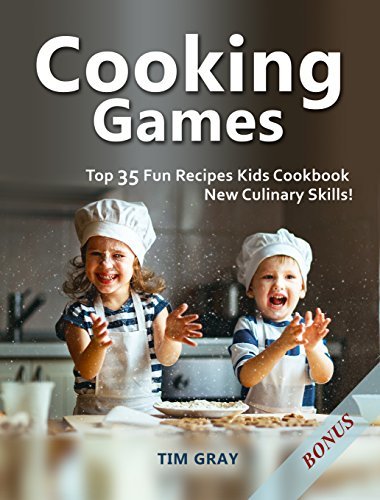 Cooking Games: Top 35 Fun Recipes Kids Cookbook New Culinary Skills! by ...