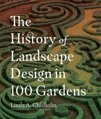 The History of Landscape Design in 100 Gardens by Linda A. Chisholm ...