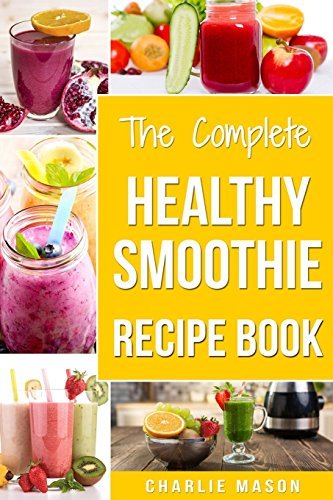 The Complete Healthy Smoothie Recipe Book: Smoothie Cookbook Smoothie ...