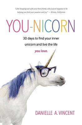 You-nicorn: 30 days to find your inner unicorn and live the life you love by Danielle A. Vincent ...