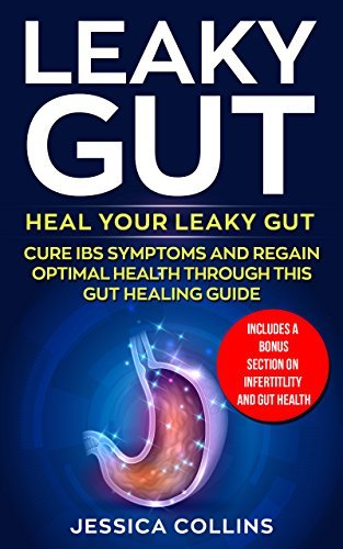 Leaky Gut: Heal Your Leaky Gut, Cure IBS Symptoms, and Regain Optimal Health Through This Gut ...