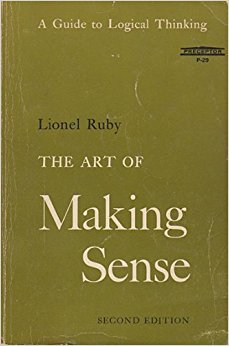 The Art of Making Sense: A Guide to Logical Thinking by Lionel Ruby ...