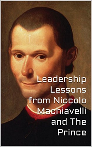 Leadership Lessons from Niccolo Machiavelli and The Prince by Matt ...