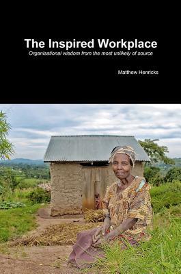 The Inspired Workplace: Organisational Wisdom from the Most Unlikely ...
