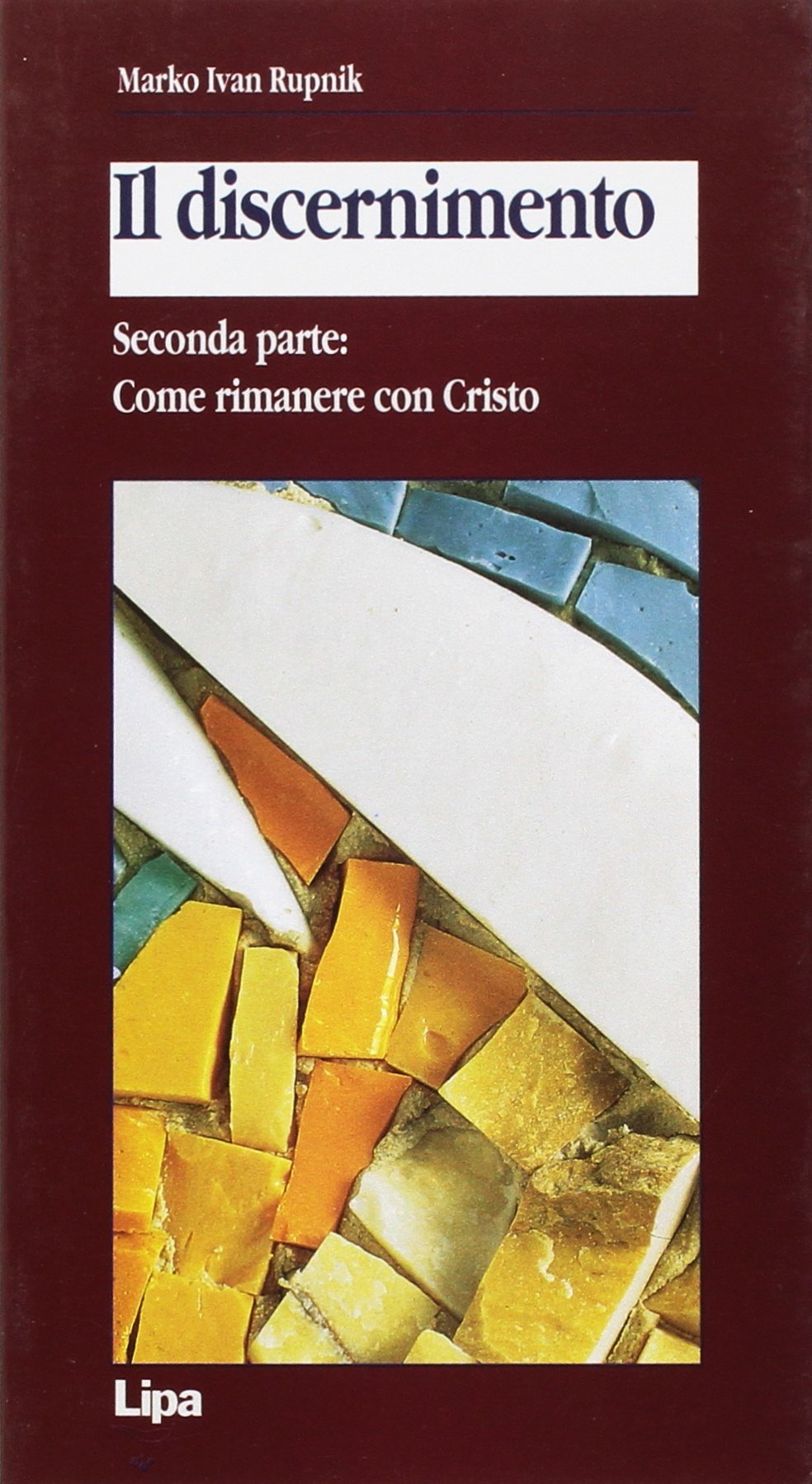 Il discernimento. Seconda parte: Come rimanere con Cristo by Marko Ivan ...