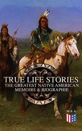 True Life Stories: The Greatest Native American Memoirs & Biographies ...