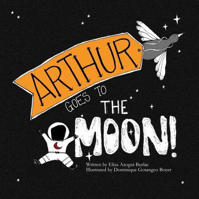 Arthur goes to the moon! by Elisa Azogui-Burlac | Goodreads