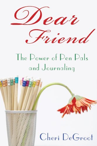 Dear Friend: The Power of Pen Pals and Journaling by Cheri Degroot ...
