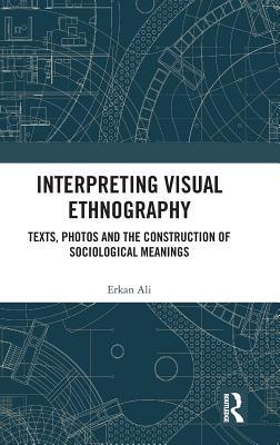 Interpreting Visual Ethnography: Texts, Photos and the Construction of ...