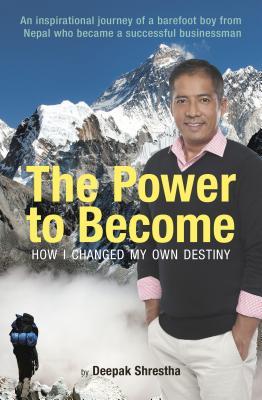 The Power to Become: How I changed my own destiny by Deepak Shrestha ...