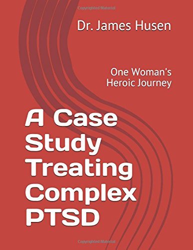 A Case Study Treating Complex PTSD: One Woman's Heroic Journey by James ...